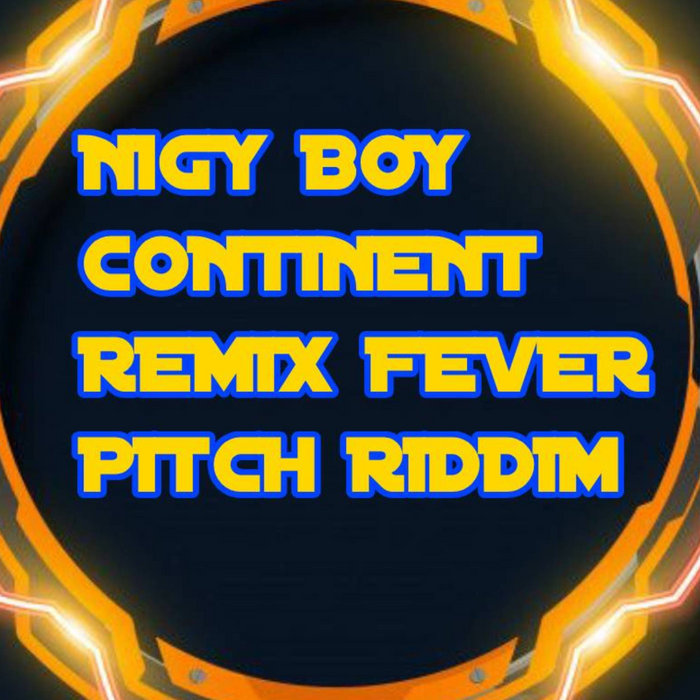 nigy boy continent remix fever pitch riddim | one connection sound