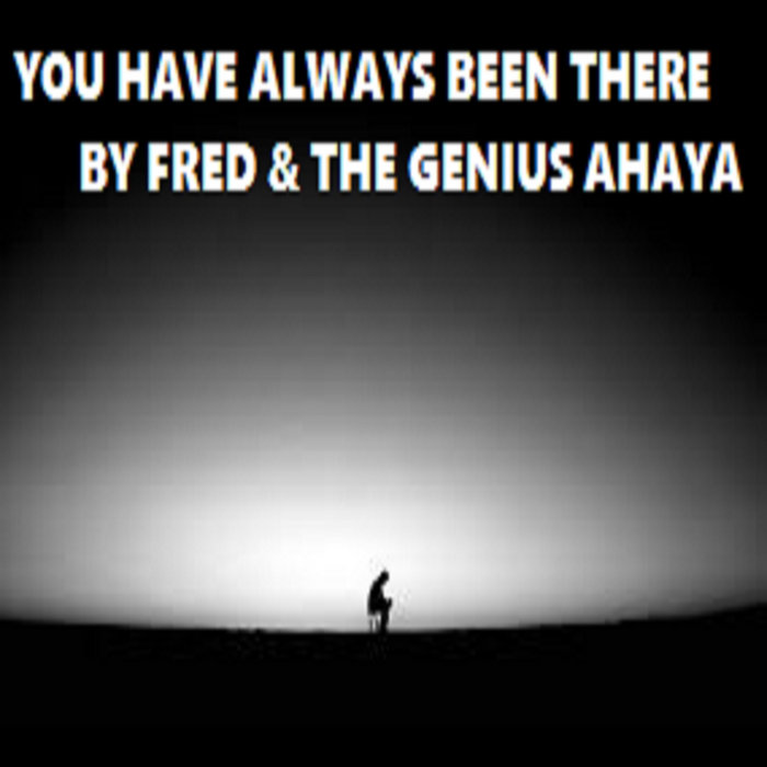 You Have Always Been There | Fred & The Genius AHAYA | Fred & The ...