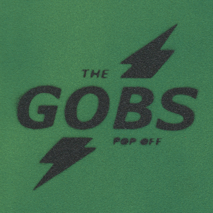 pop off | the gobs