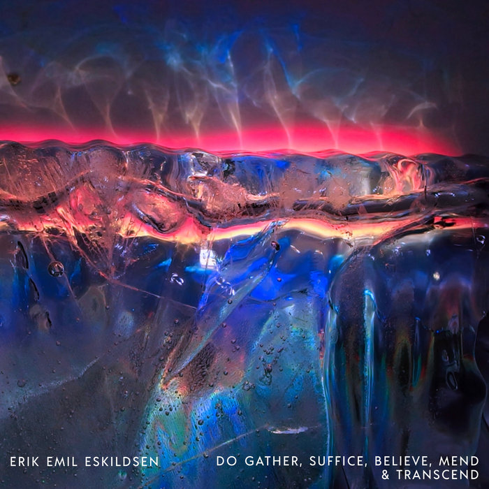 Do Gather, Suffice, Believe, Mend & Transcend | Erik Emil Eskildsen