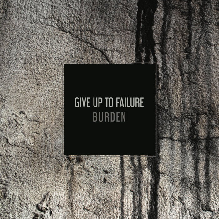 BURDEN | GIVE UP TO FAILURE
