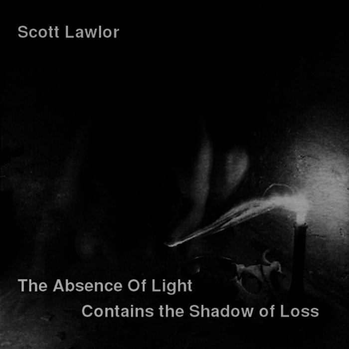 The absence of Light contains the Shadow of Loss | Scott Lawlor