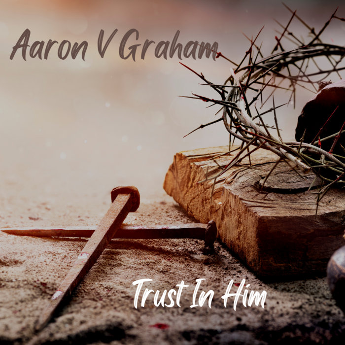 Trust In Him | Aaron V Graham