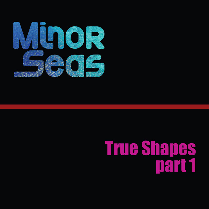 True Shapes pt 1 | Minor Seas