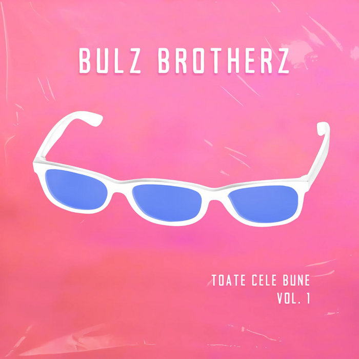Toate Cele Bune Vol. 1 | Bulz Brotherz