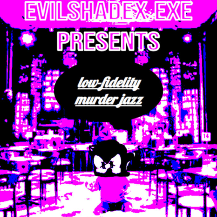 low-fidelity murder jazz | evilshadex.exe