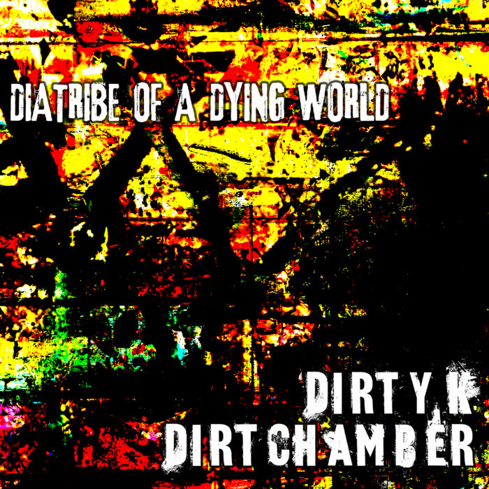 DIATRIBE OF A DYING WORLD (CRUNCH 252) | DIRTY K & DIRT CHAMBER ...