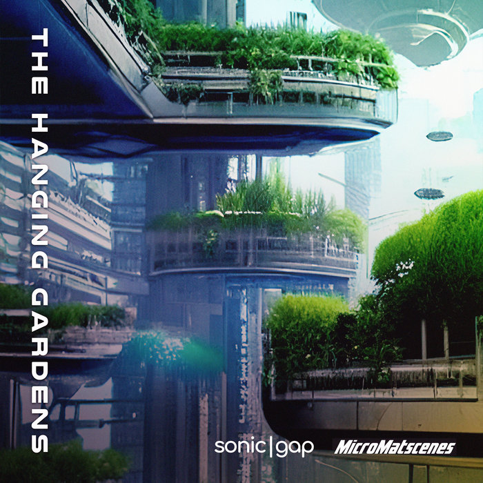 The Hanging Gardens | Sonic Gap, MicroMatscenes | Sonic Gap