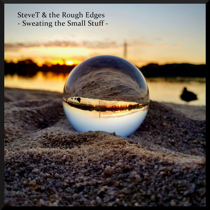 Sweating the Small Stuff | SteveT & the Rough Edges