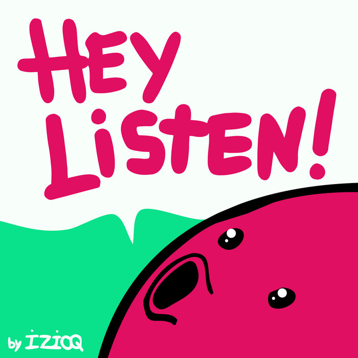 HEY LISTEN! | izioq