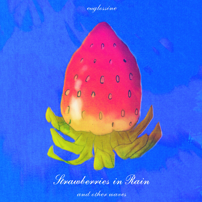 Strawberries In Rain | Euglossine