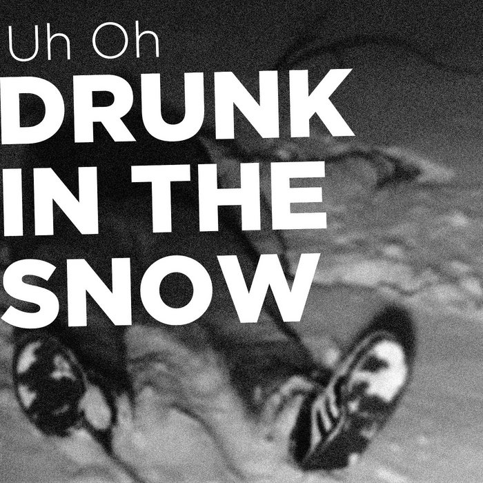 Drunk In The Snow | Uh Oh
