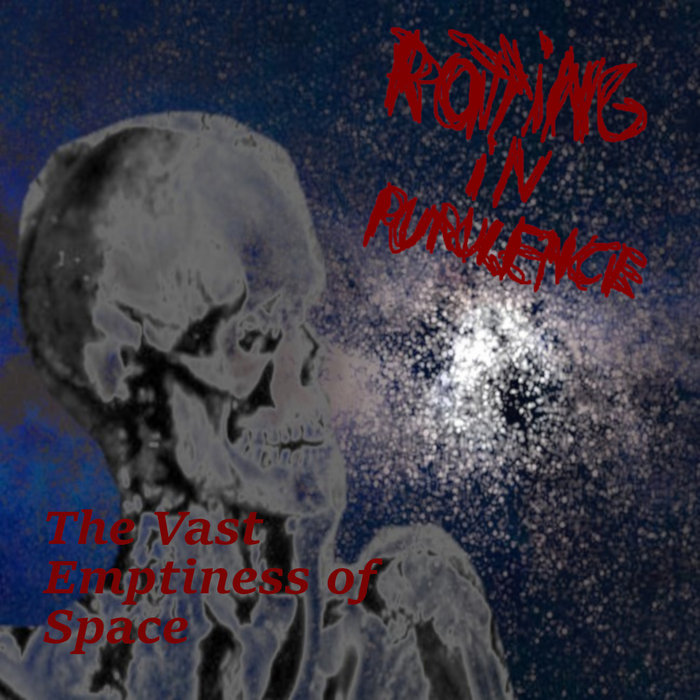 The vast emptiness of Space | Rotting in Purulence