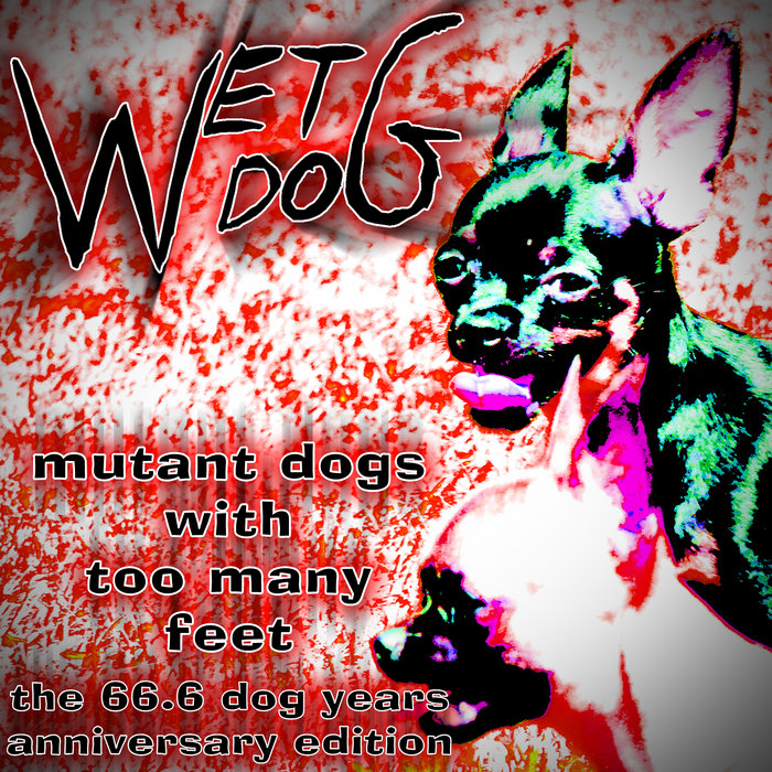 Mutant Dogs With Too Many Feet (The 66.6 Dog Years Anniversary Edition ...