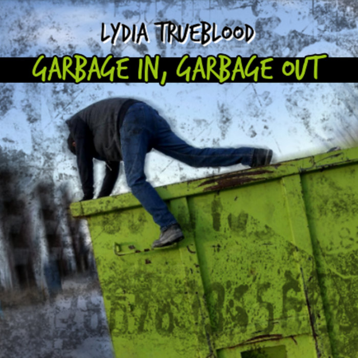 Garbage In, Garbage Out | Lydia Trueblood