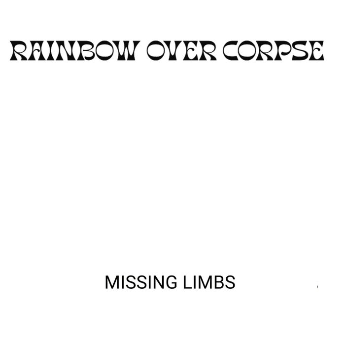 Missing Limbs | RAINBOW OVER CORPSE