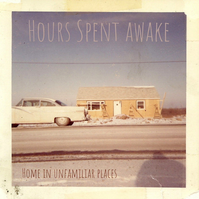 Home in Unfamiliar Places | Hours Spent Awake