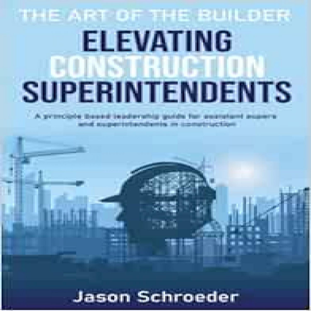 [Get] [PDF EBOOK EPUB KINDLE] Elevating Construction Superintendents: A Principle Based ...