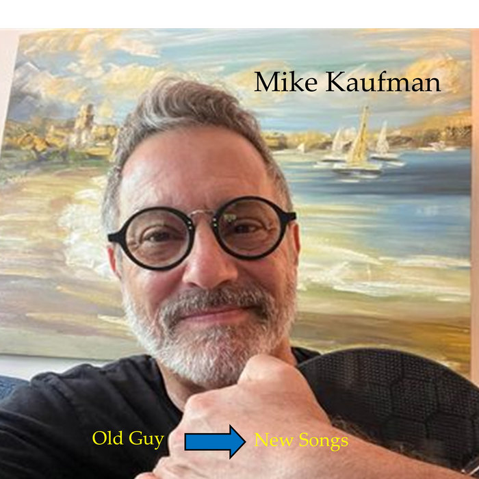 Old Guy New Songs | Mike Kaufman