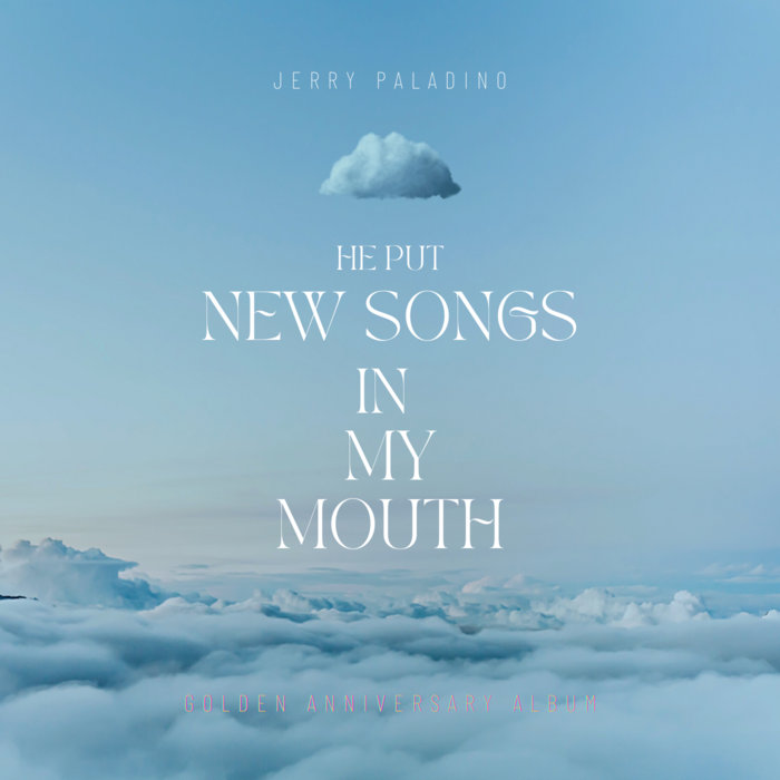 NEW SONGS IN MY MOUTH (Golden Anniversary album) | Jerry Paladino