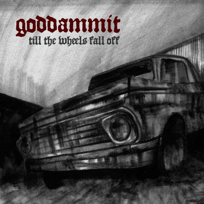 Till the Wheels Fall Off | Goddammit