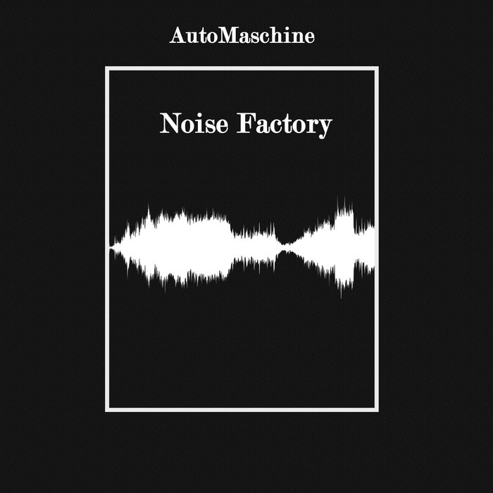 Noise Factory EP | AutoMaschine
