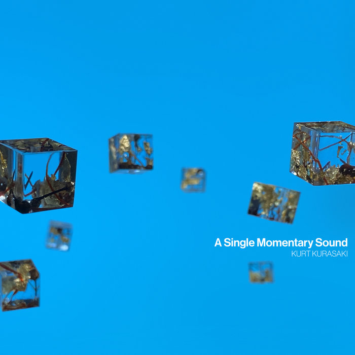 A Single Momentary Sound | Kurt Kurasaki
