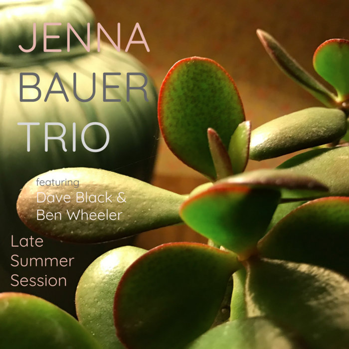 late summer session: jenna bauer trio | Jenna Bauer + Dave Black ...