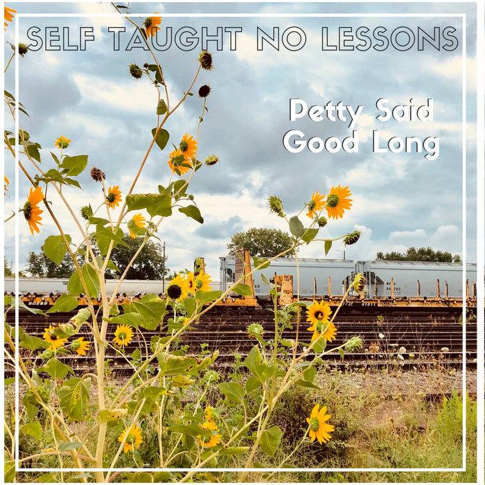 Petty Said / Good Long | Self Taught No Lessons