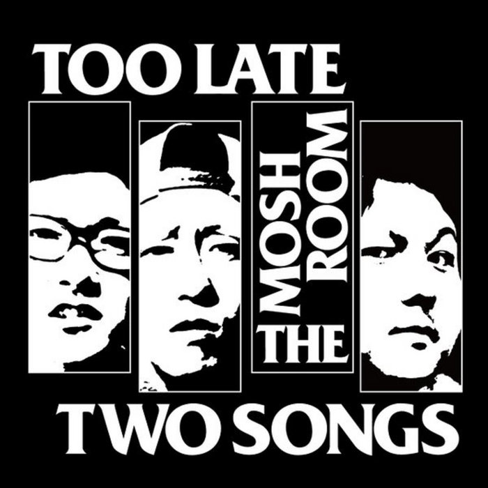 TOO LATE TWO SONGS | THE MOSH ROOM