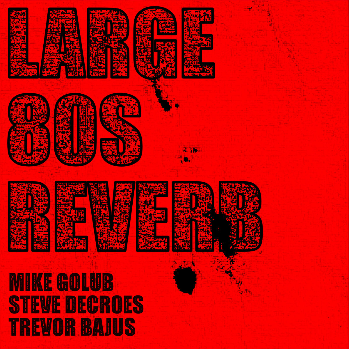 Large 80s Reverb | Mike Golub, Steve DeCroes, Trevor Deke Bajus ...