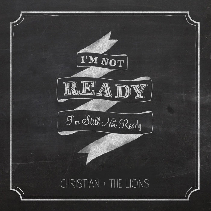 I'm Not Ready, I'm Still Not Ready | Christian + The Lions