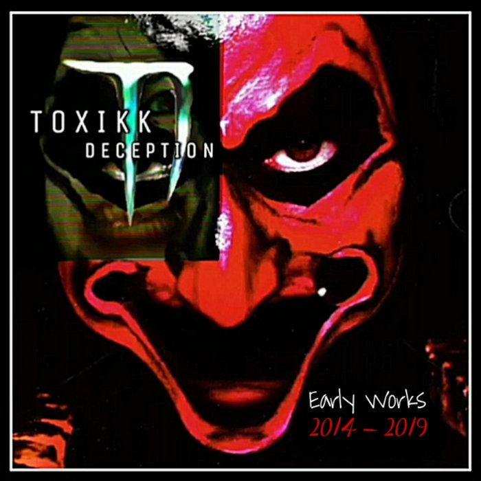 Early Works (2014 - 2019) | Toxikk Deception