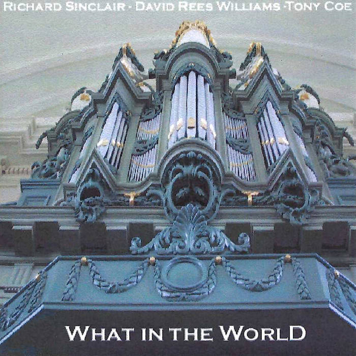 What In The World | Richard Sinclair ︎ David Rees Williams ︎ Tony Coe ...