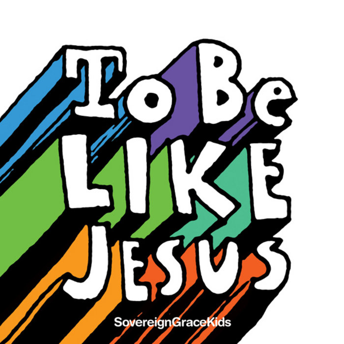 To Be Like Jesus | Sovereign Grace Music