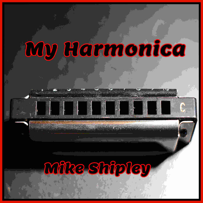 My Harmonica | Mike Shipley | Mike Shipley aka "THE HOOK LINE KING"