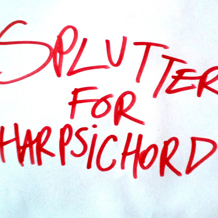 SPLUTTER FOR HARPSICHORD | Ergo Phizmiz