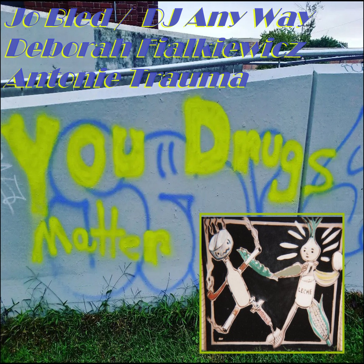 You Drugs Matter | Jo Bled / Deborah Fialkiewicz / Antonie Trauma / DJ ...