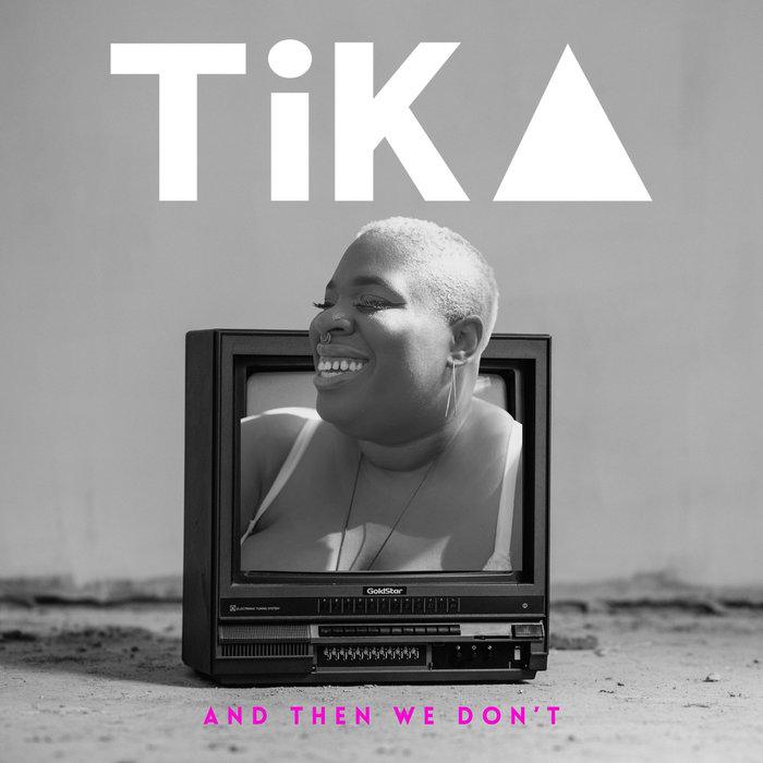 And Then We Don't | Tika