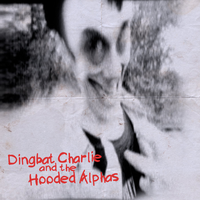 Dingbat Charlie and the Hooded Alphas | Dingbat Charlie and the Hooded ...