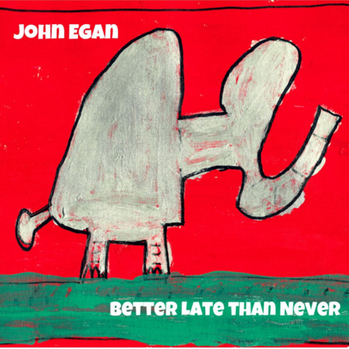 Better Late than Never | John Egan