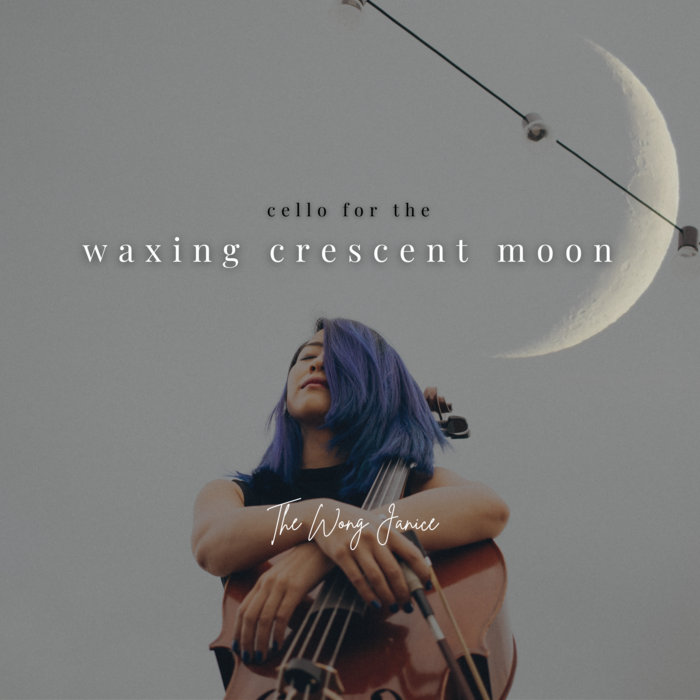 Cello for the Waxing Crescent Moon | The Wong Janice