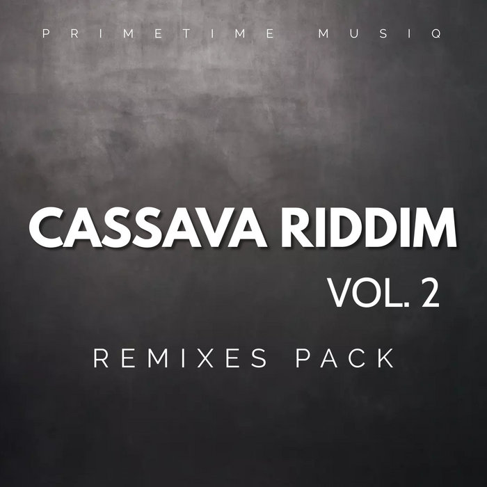CASSAVA RIDDIM REMIXES PACK VOL. 2 | PRIMETIME MUSIQ
