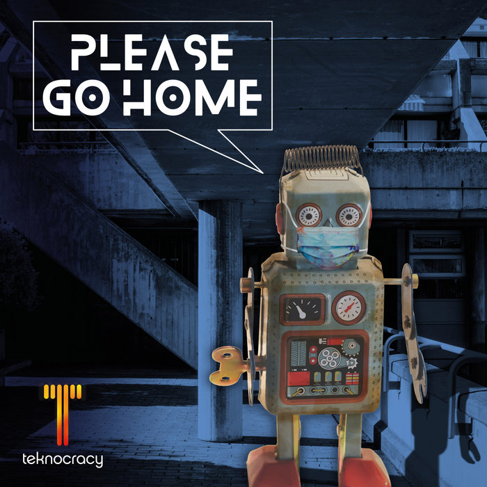 Please Go Home | Teknocracy | Pie Factory Productions