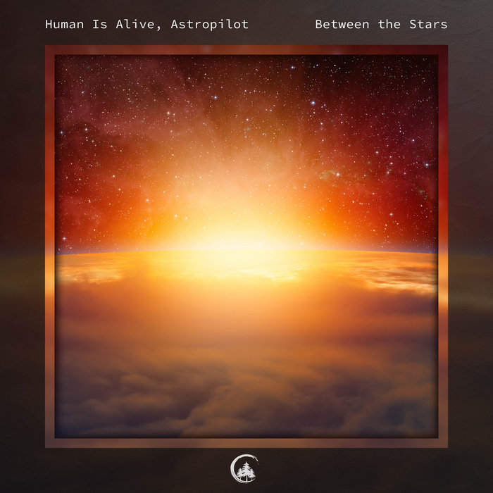 Between the Stars | Human Is Alive, AstroPilot | Human Is Alive