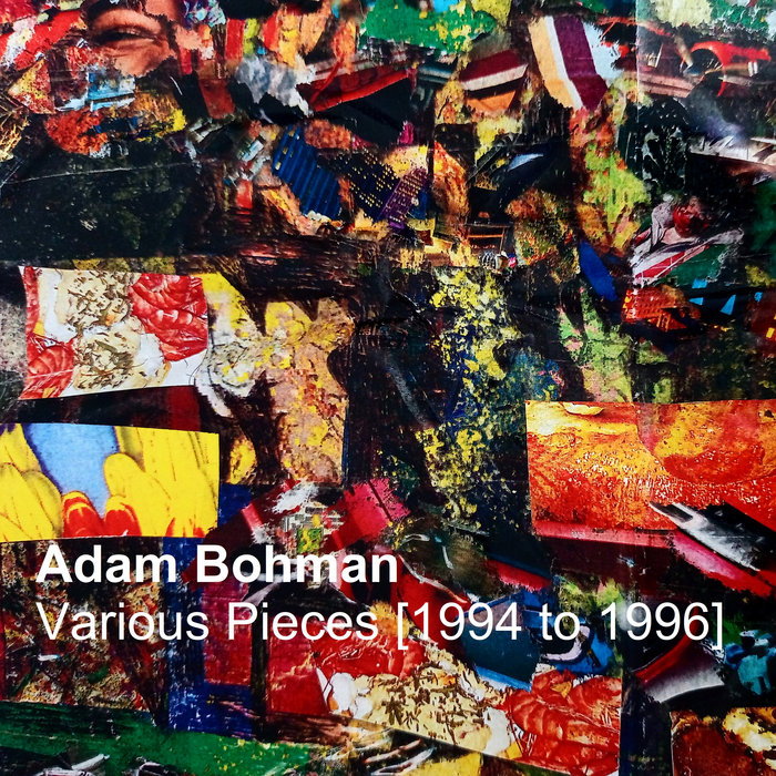 Various Pieces [1994 to 1996] | Adam Bohman | scatterArchive