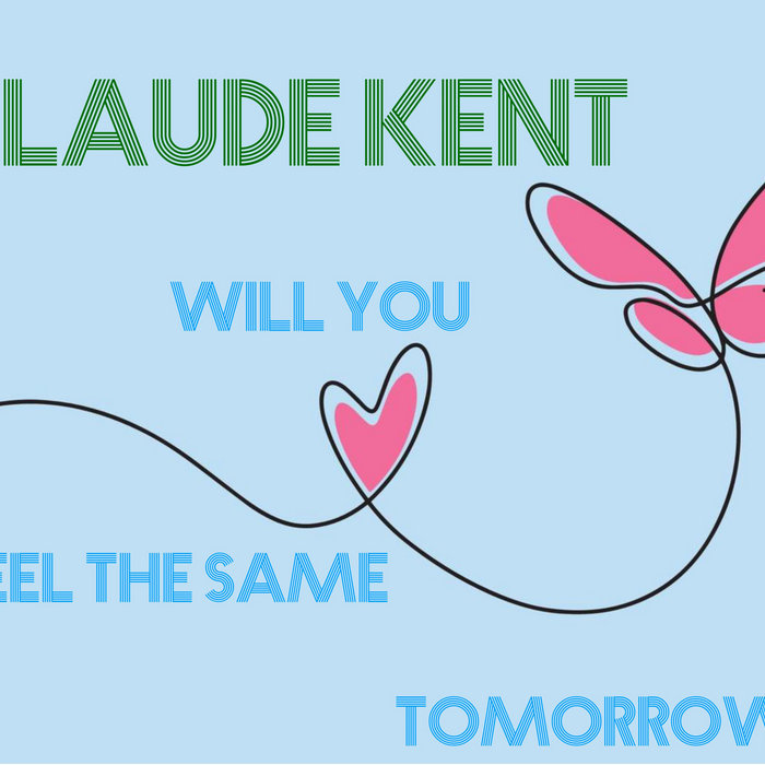 Will You Feel the Same Tomorrow? | Claude Kent