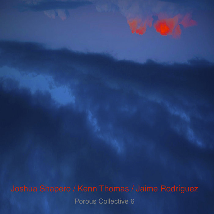 Porous Collective 6 | Joshua Shapero / Kenn Thomas / Jaime Rodríguez ...