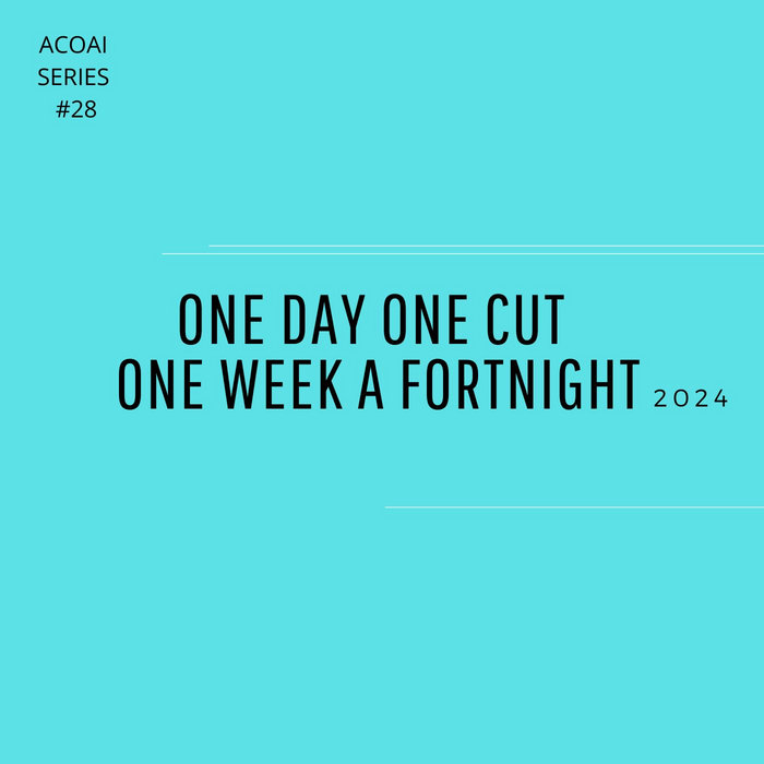 One Day One Cut One Week A Fortnight / Acoai Series #28 / 2024 ...