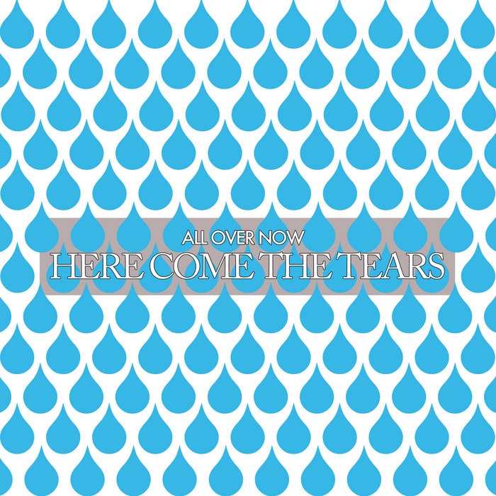Here Come The Tears | All Over Now